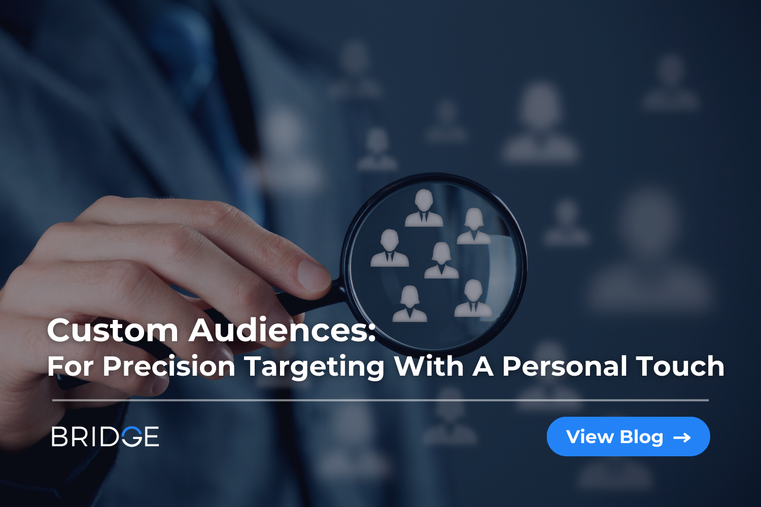 Custom Audiences: For Precision Targeting with a Personal Touch | BRIDGE